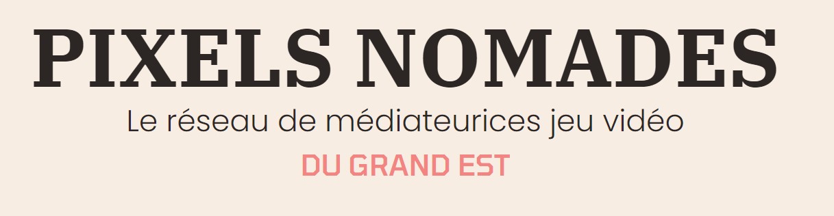 Réseau des médiateurices jeu vidéo du Grand Est - Pixels Nomades